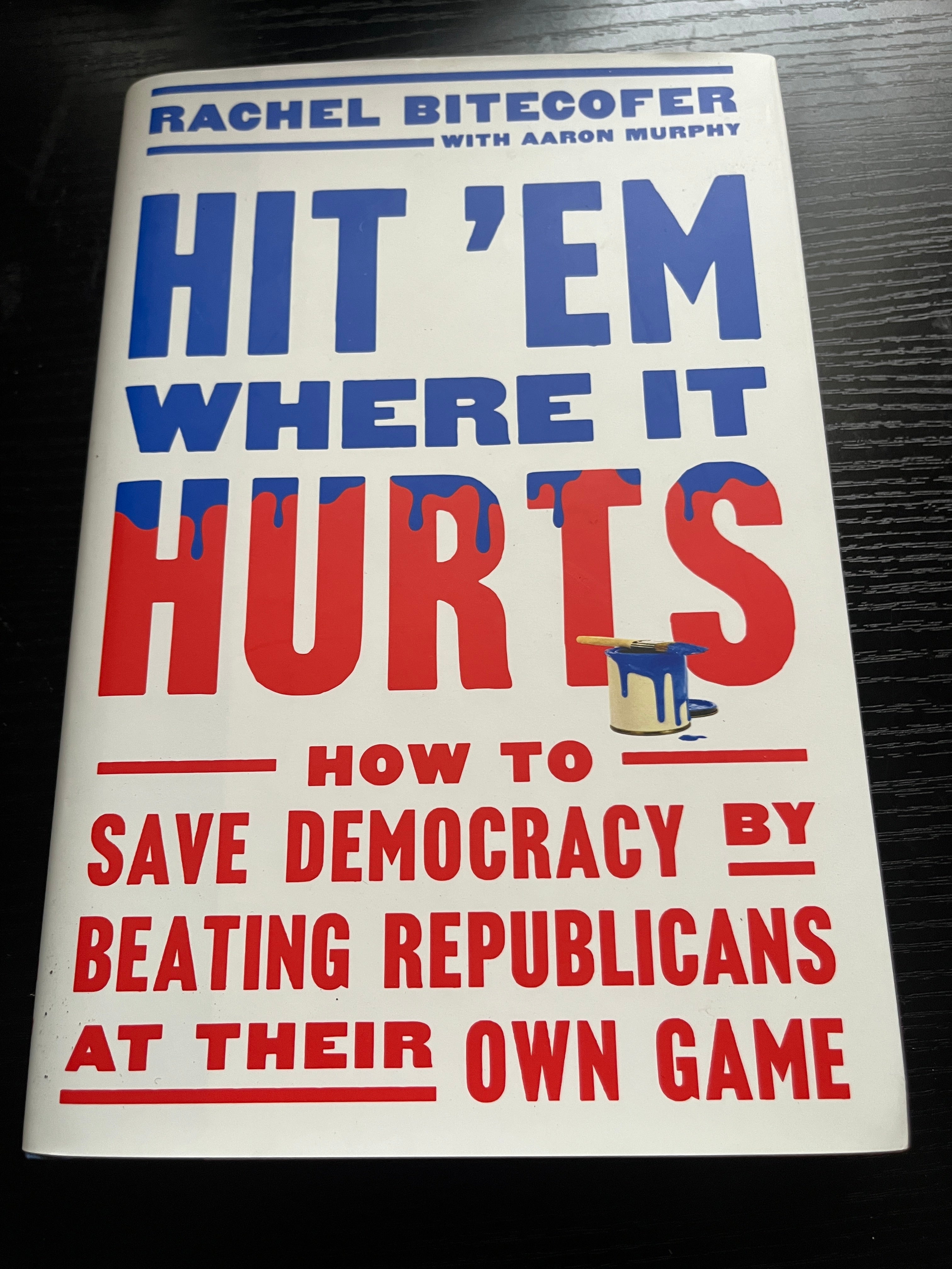 HIT 'EM WHERE IT HURTS: How to Save Democracy by Beating Republicans a ...